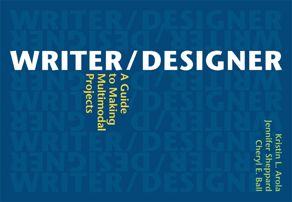 “Writer/Designer: Making Multimodal Projects in Your Classes” ~J1 ...